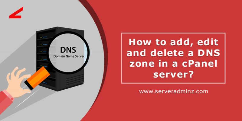 How To Add Edit And Delete A Dns Zone In A Cpanel Server Serveradminz Blog Who Knows